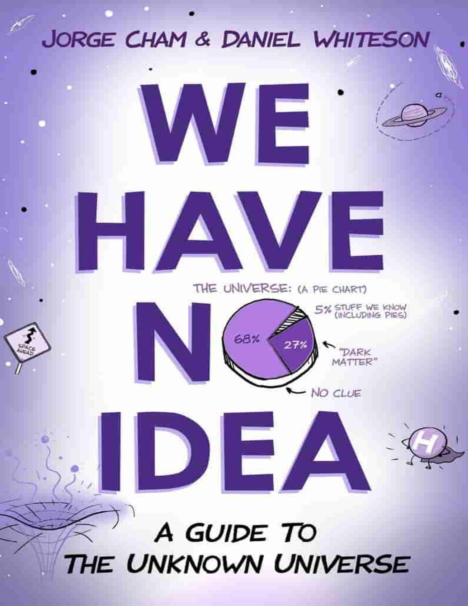 We Have No Idea A Guide to the Unknown Universe (Jorge Cham Daniel ...