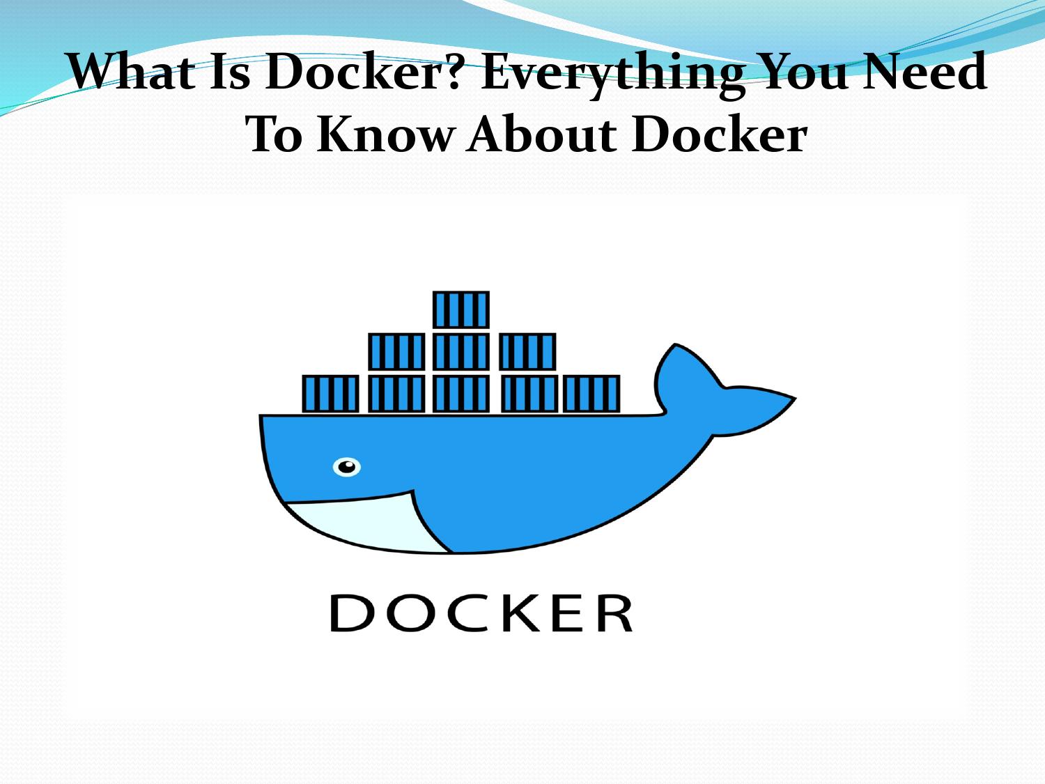 What Is Docker Everything You Need To Know About Docker.pptx | DocDroid
