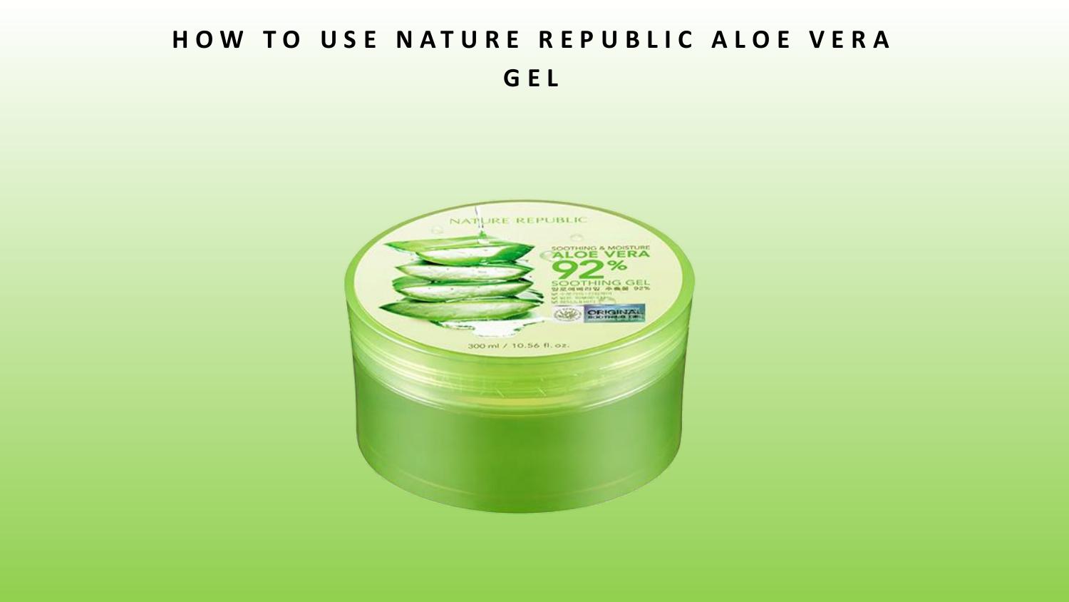 How to Use Nature Republic Aloe Vera Gel.pptx | DocDroid