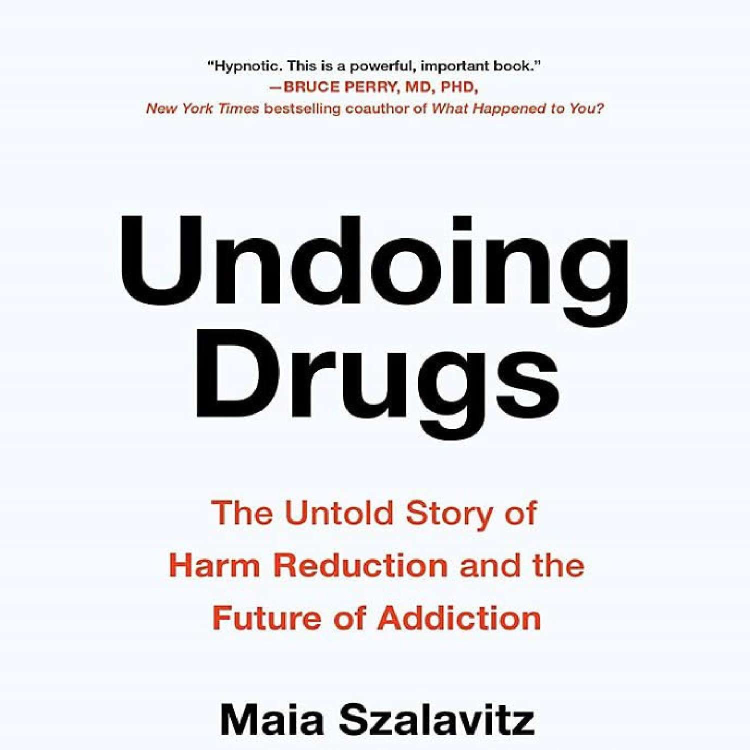 Undoing Drugs How Harm Reduction Is Changing the Future of Drugs and ...