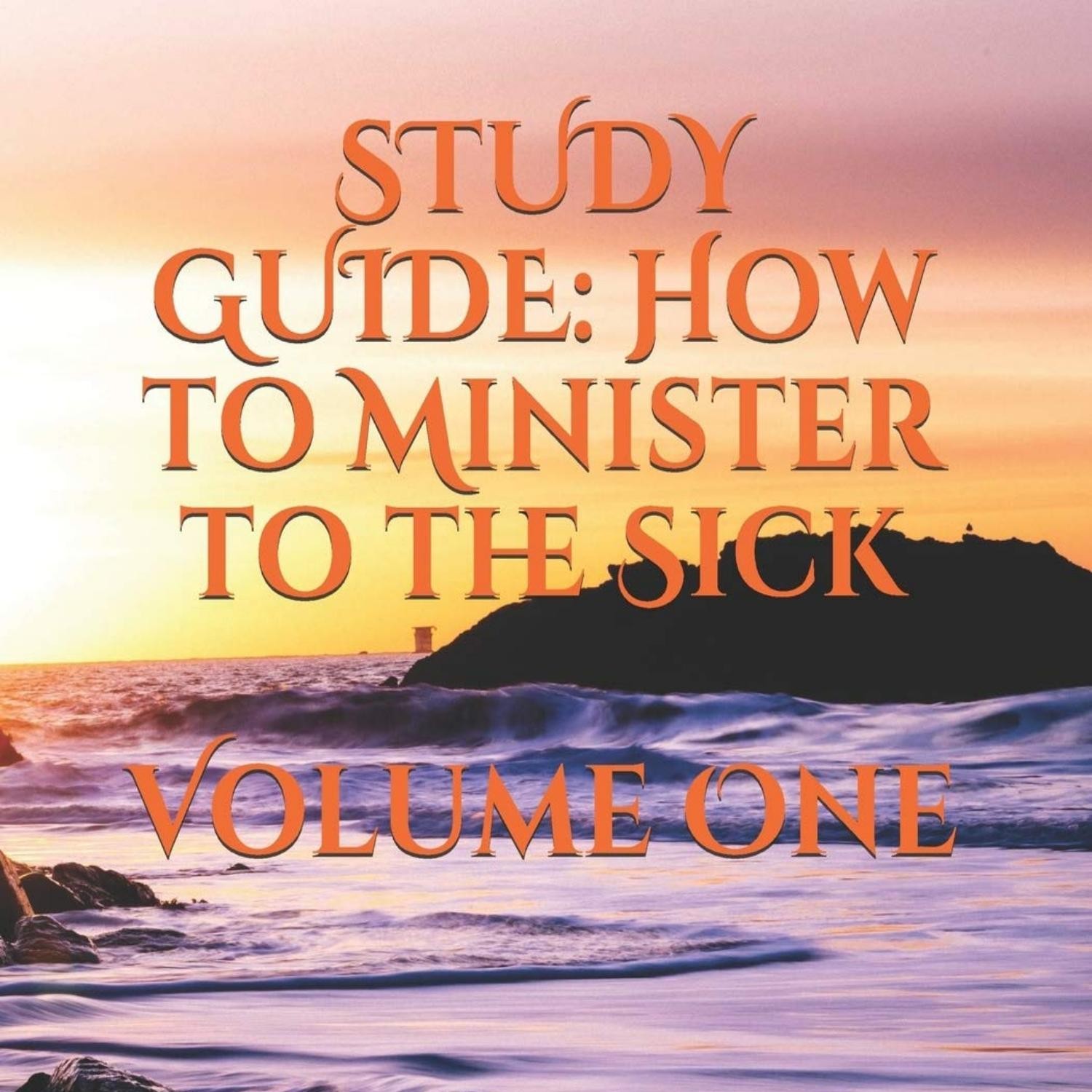 DOWNLOAD STUDY GUIDE How to Minister to the Sick Volume One God’s Will ...