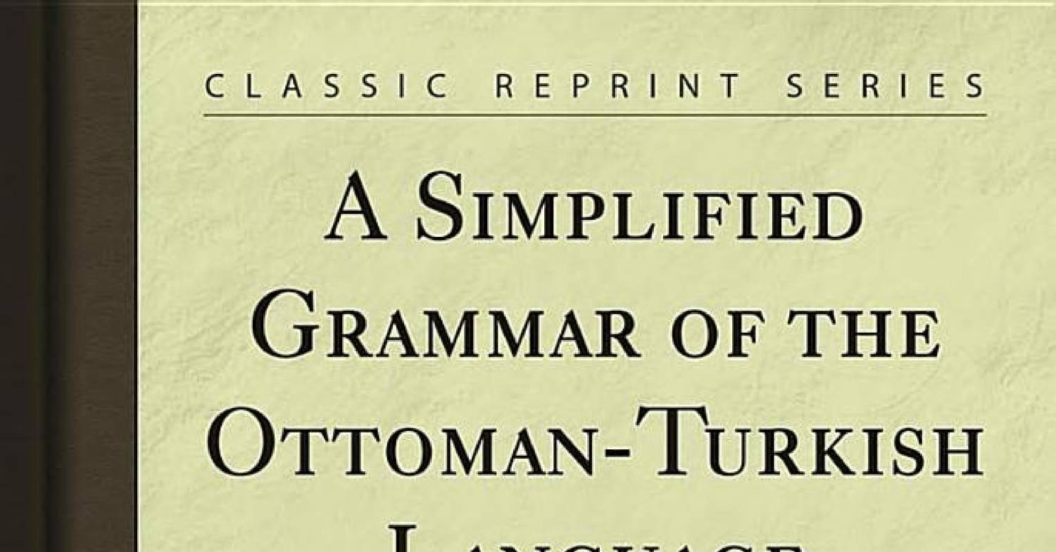 Ottoman-Turkish Language, A Simplified Grammar of the (Redhouse) (1884 ...