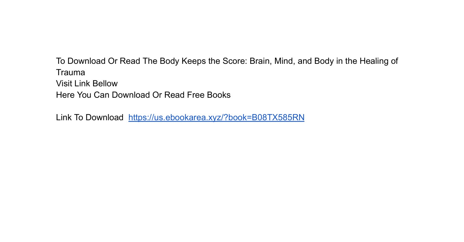 (PDF) Download The Body Keeps the Score_ Brain, Mind, and Body in the ...