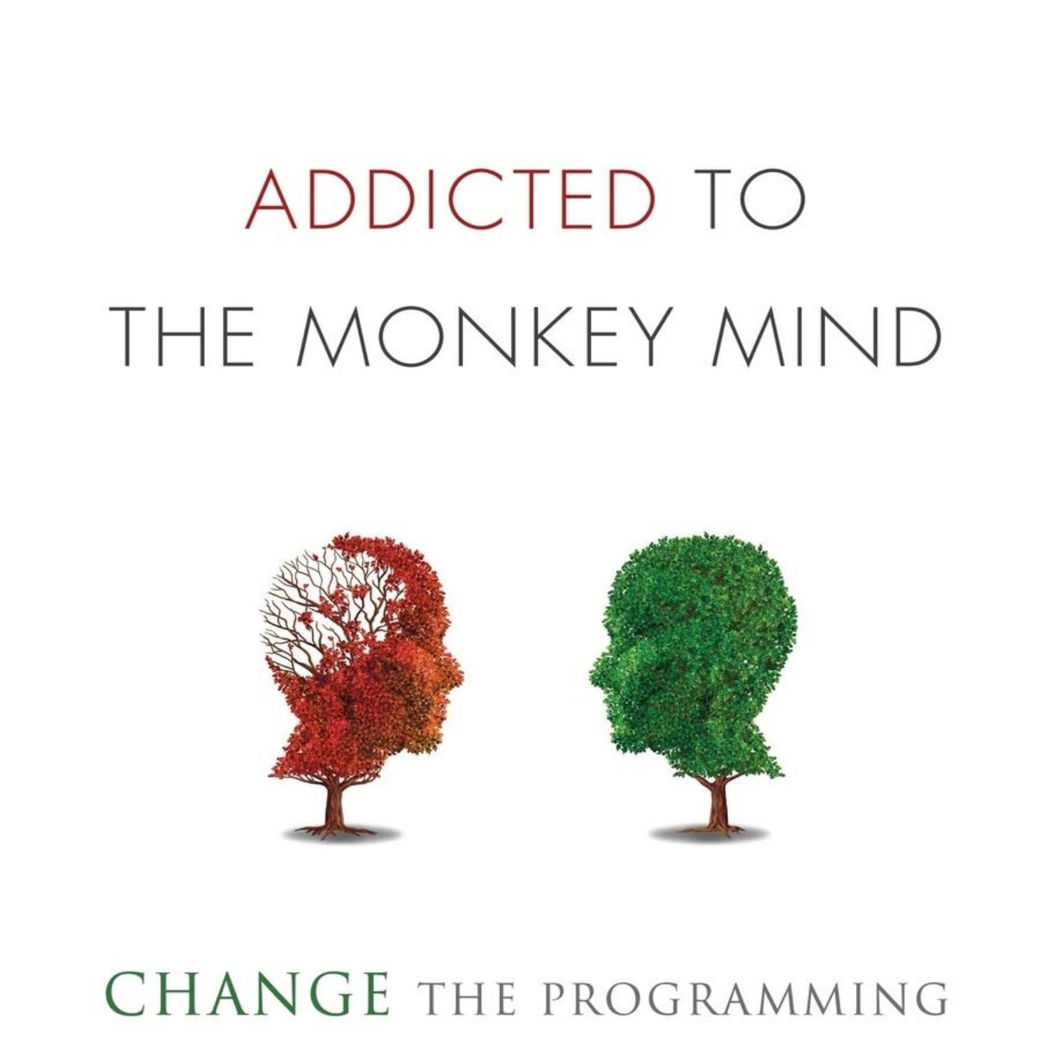Addicted to the Monkey Mind Change the Programming That Sabotages Your ...