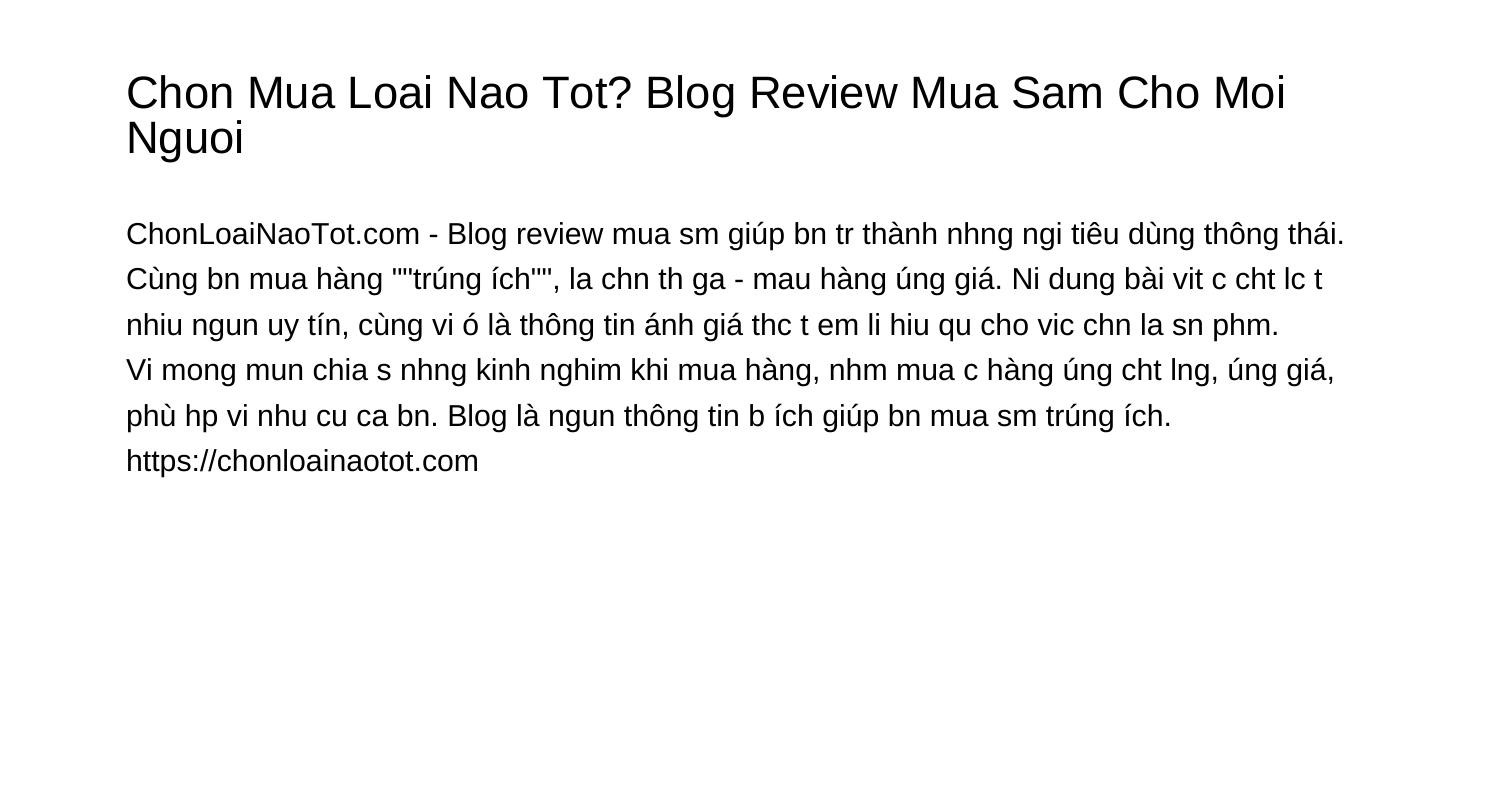 Chon Mua Loai Nao Tot Blog Review Mua Sam Cho Moi Nguoippxxl.pdf.pdf ...