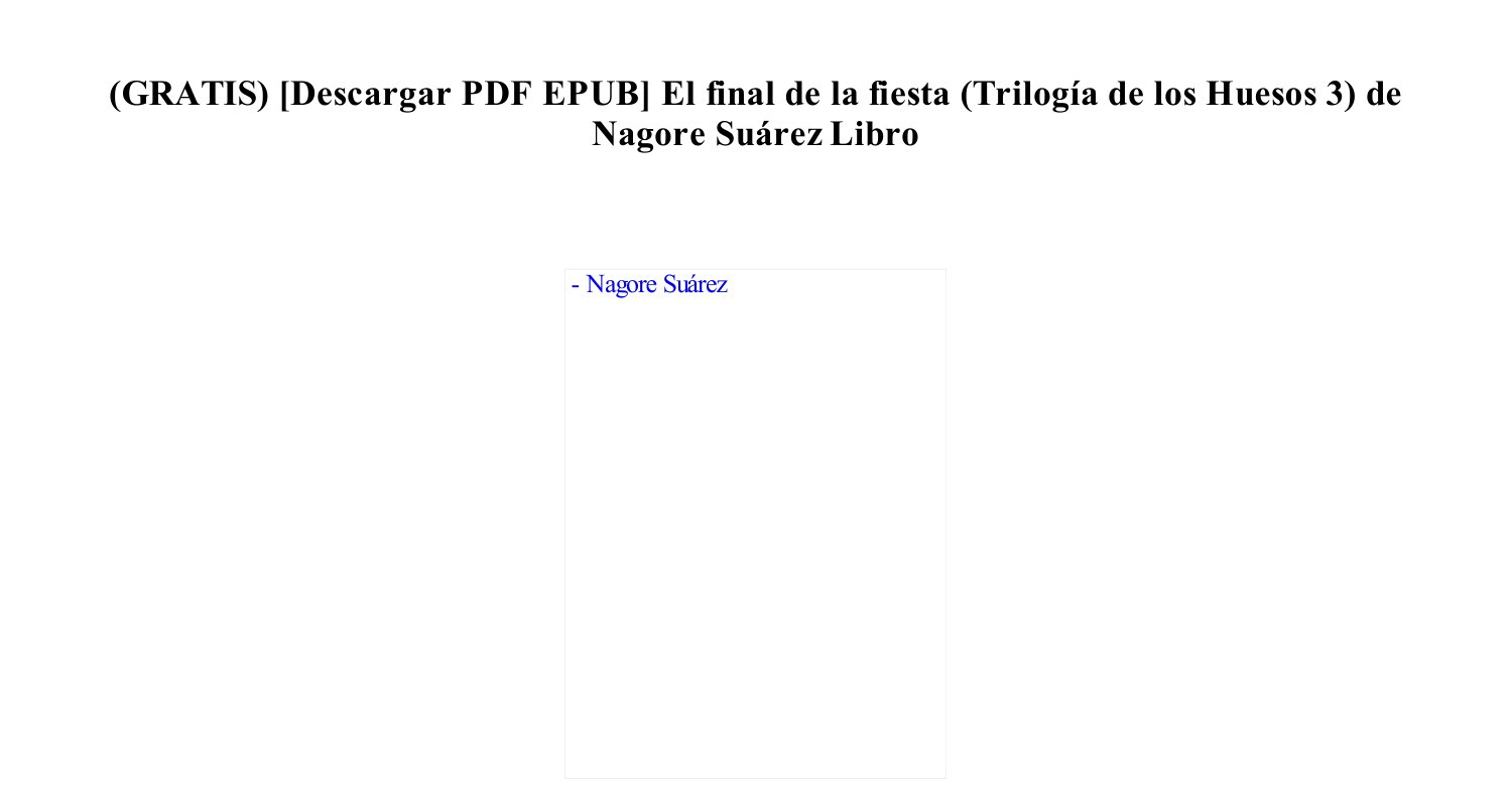 [Descargar PDF EPUB] (GRATIS) El final de la fiesta (Trilogía de los Huesos 3) de Nagore Suárez ...