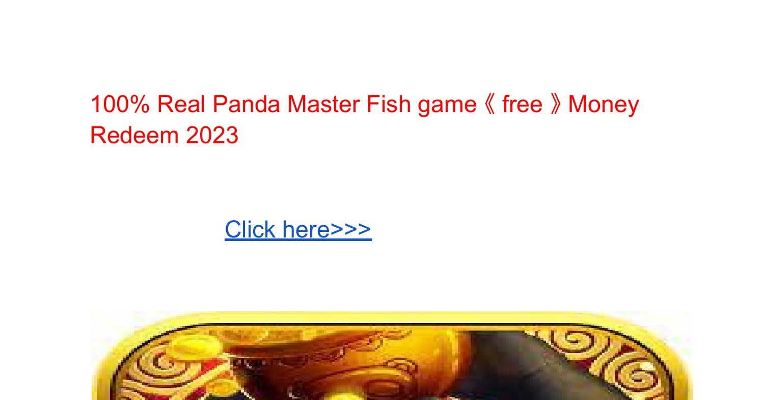 100% Real Panda Master Fish game 《 free 》 Money Redeem 2023.pdf | DocDroid