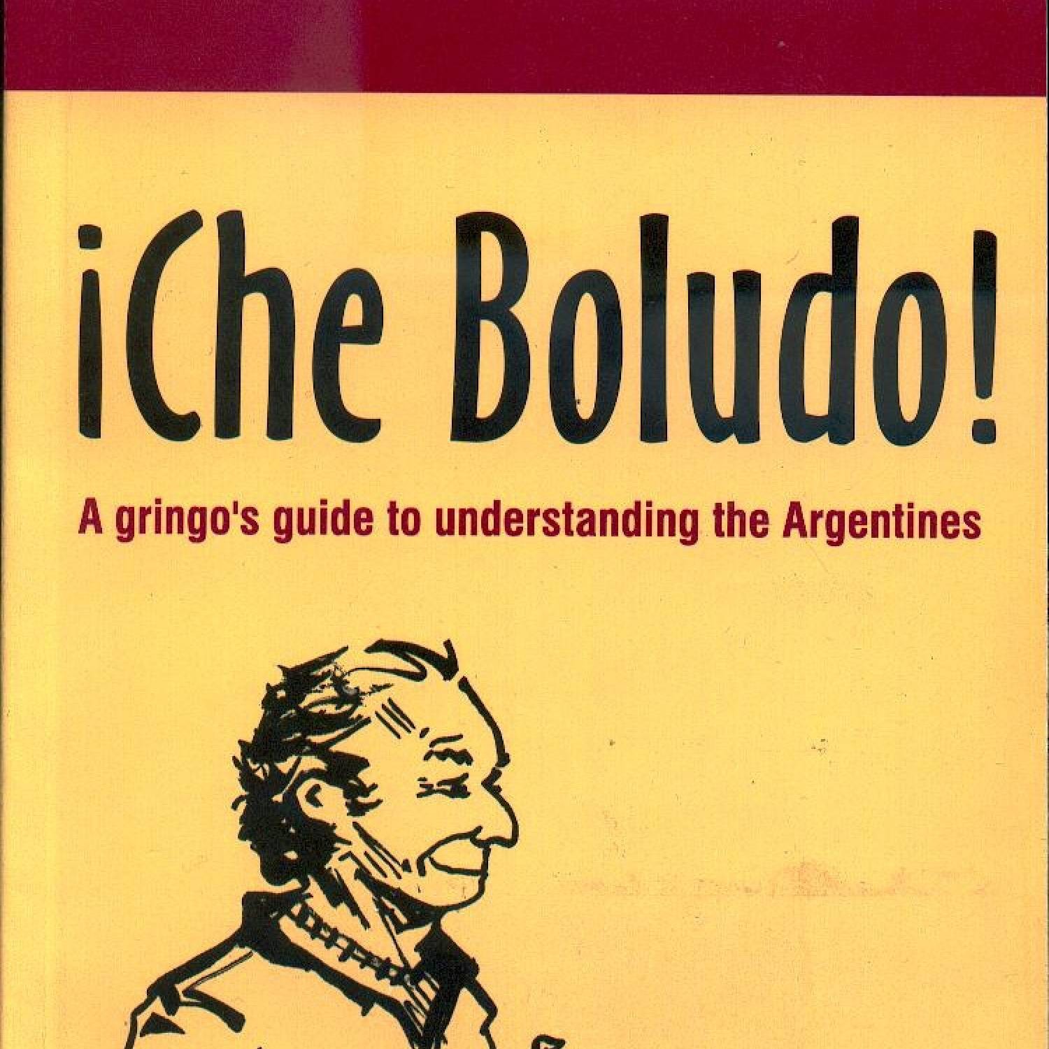 Che Boludo - A Gringo's Guide To Understanding The Argentines.pdf ...