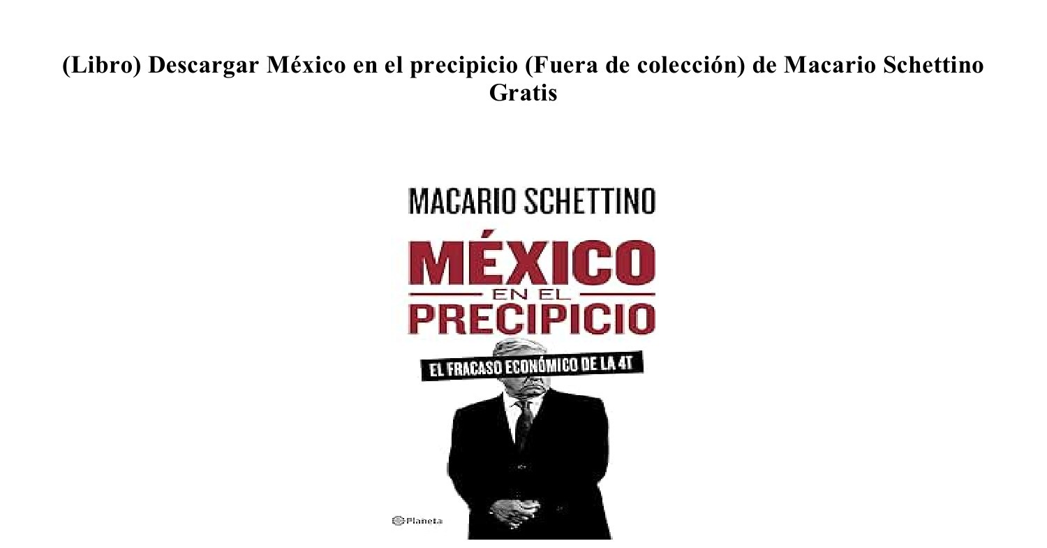 [PDF EPUB] Gratis México en el precipicio (Fuera de colección) de Macario Schettino eBook.pdf ...