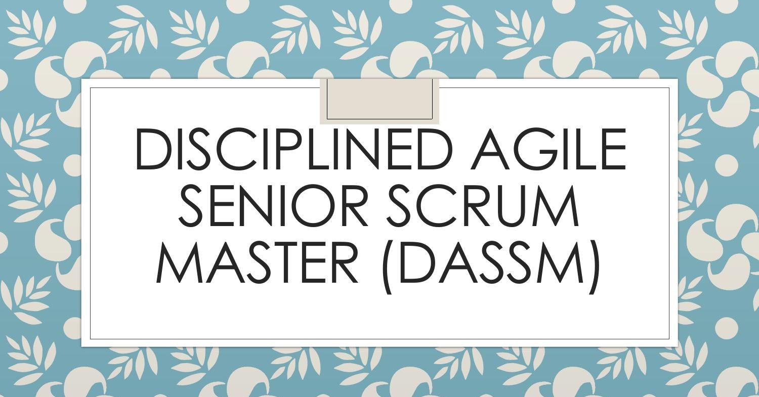 Disciplined Agile Senior Scrum Master (DASSM).pdf | DocDroid